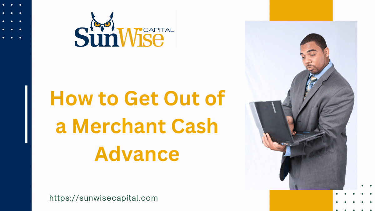 How To Get Out Of A Merchant Cash Advance: 9 Best Ways