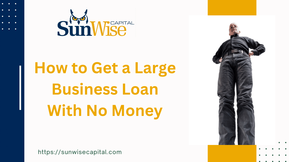 How To Get A Large Business Loan With No Money: Best 18 Ways